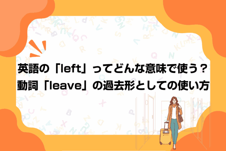 英語の「left」ってどんな意味で使う？動詞「leave」の過去形としての使い方